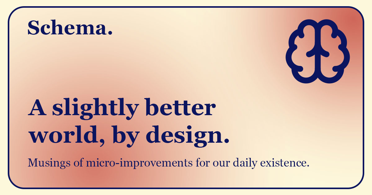 Schema | A slightly better world, by design.